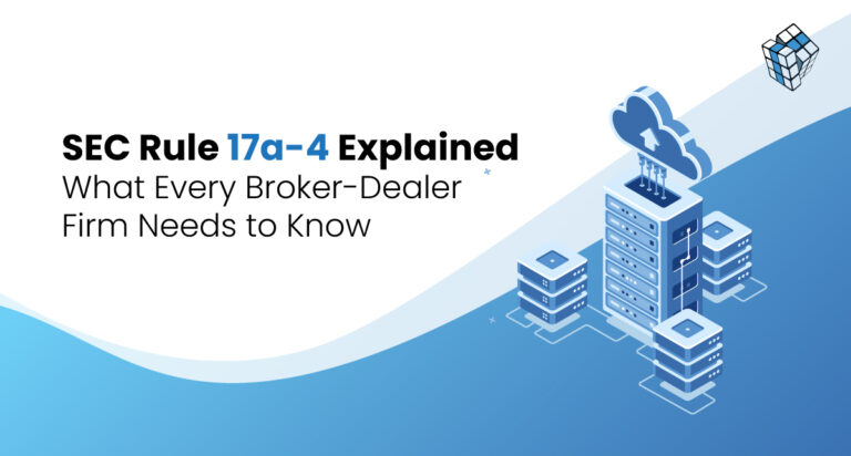 SEC Rule 17a-4 Explained: What Every Broker-Dealer Firm Needs to Know